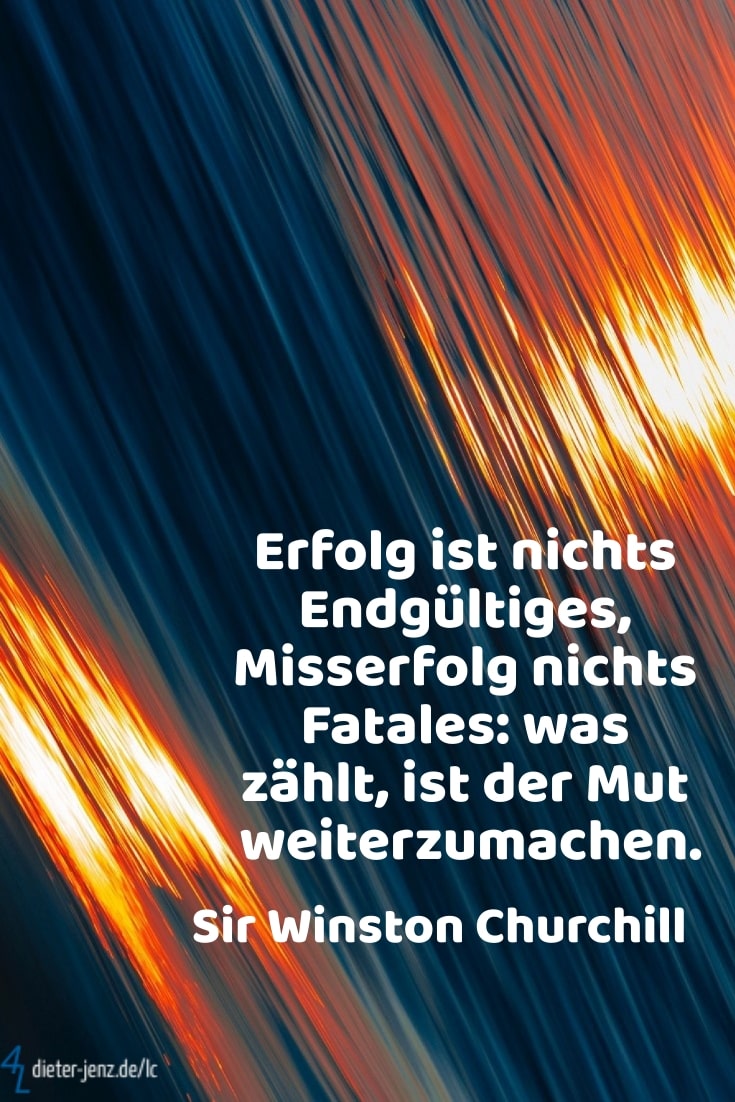 Erfolg ist nichts Endgültiges, Misserfolg nichts Fatales: was zählt ...